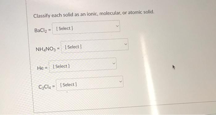 Classify each solid as an ionic, molecular, or atomic | Chegg.com Classify each solid as an ionic, molecular, or atomic | Chegg.com