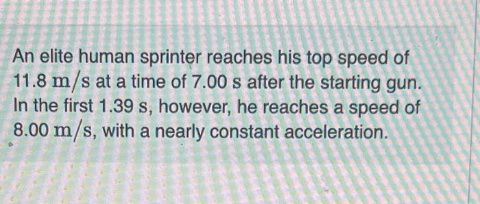 Solved An elite human sprinter reaches his top speed of 11.8 | Chegg.com