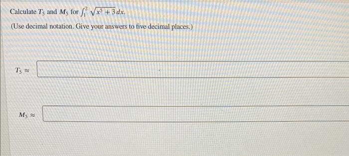 Solved Calculate T5 and M5 for ∫12x5+3dx. (Use decimal | Chegg.com