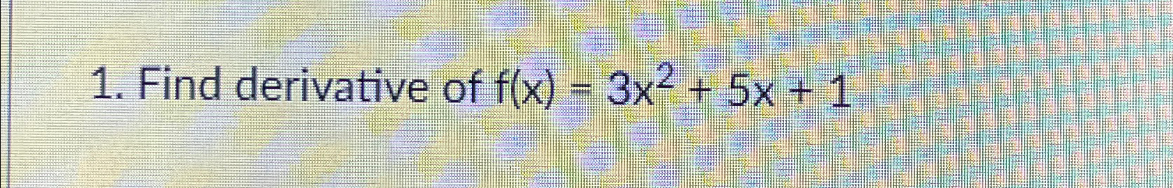 Solved Find derivative of f(x)=3x2+5x+1 | Chegg.com