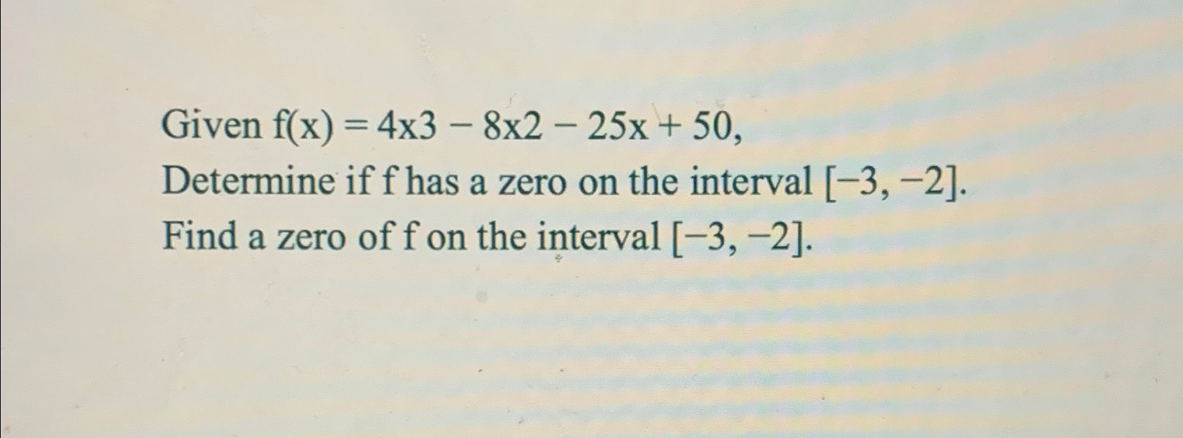 Solved Given f(x)=4x3-8x2-25x+50, ﻿Determine if f ﻿has a | Chegg.com