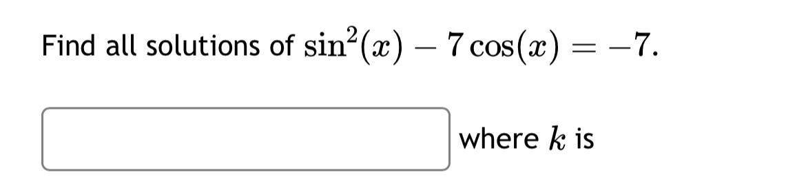 Solved Find all solutions of sin2(x)-7cos(x)=-7.where k ﻿is | Chegg.com