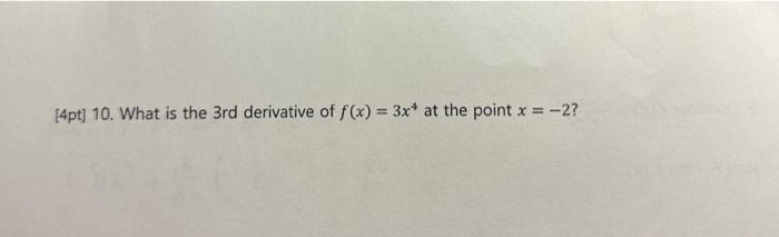 Solved [4pt] 10. What is the 3rd derivative of f(x)=3x4 at | Chegg.com