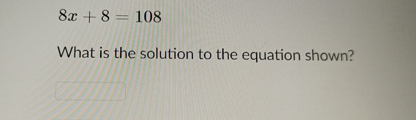 Solved 8x+8=108What is the solution to the equation shown? | Chegg.com