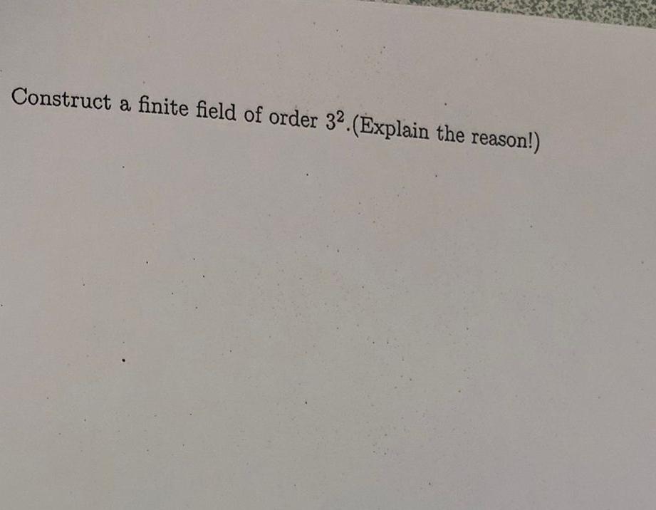Solved Construct a finite field of order 32.(Explain the | Chegg.com