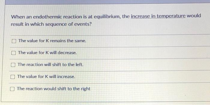 Solved When an endothermic reaction is at equilibrium, the | Chegg.com