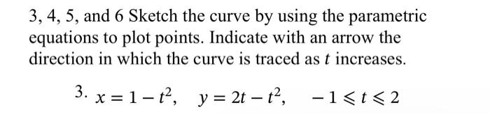 Solved 3,4,5, and 6 Sketch the curve by using the parametric | Chegg.com