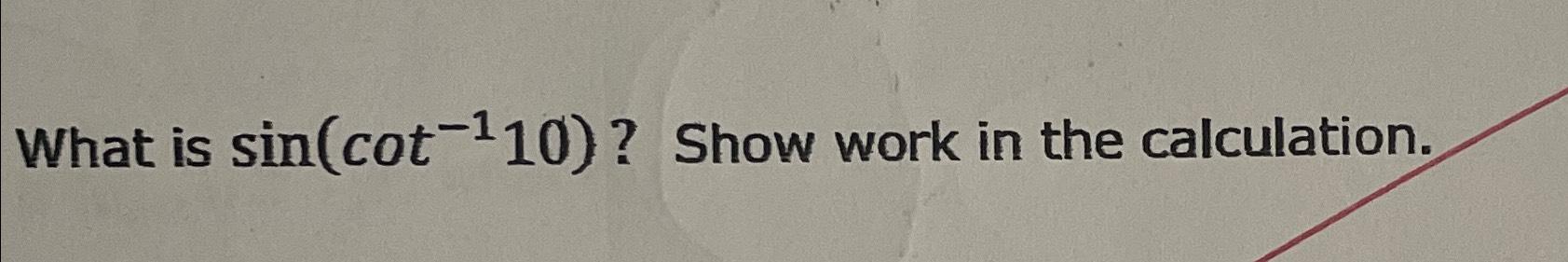 Solved What is sin(cot-110)? ﻿Show work in the calculation. | Chegg.com