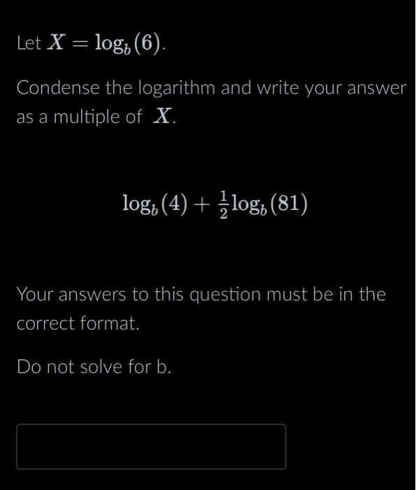 Solved Let X=logb(6). Condense the logarithm and write your | Chegg.com