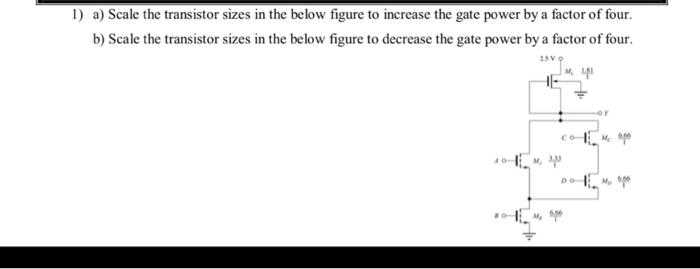 Solved 1) a) Scale the transistor sizes in the below figure | Chegg.com