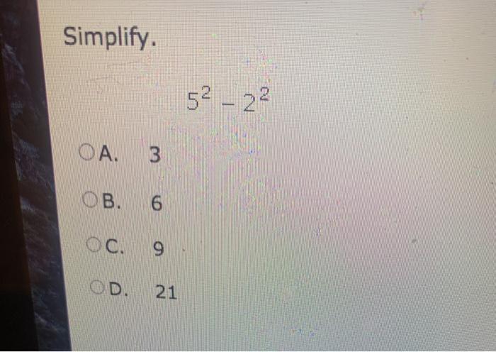 Solved Simplify. 52 - 22 ОА. 3 OB. . 6 OC. 9 OD. 21 | Chegg.com