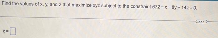 Solved Find the values of x,y, and z that maximize xyz | Chegg.com