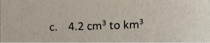 Solved c. 4.2 cm3 to km3 | Chegg.com