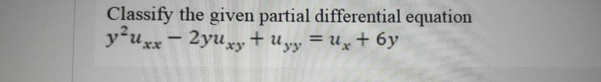 Solved Classify the given partial differential equation y-ux | Chegg.com