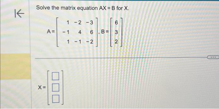 Solved K Solve the matrix equation AX = B for X. x= A = 1 - | Chegg.com