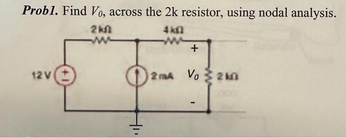 Solved Prob1. Find V0, across the 2k resistor, using nodal | Chegg.com