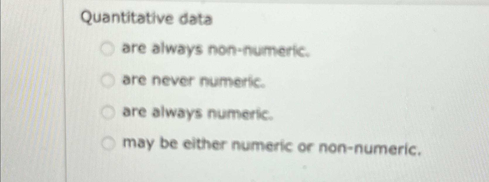 Solved Quantitative dataare always non-humeric.are never | Chegg.com