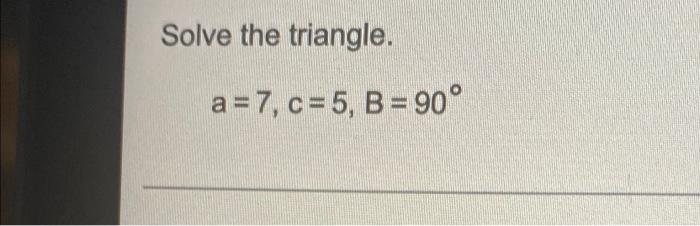 Solved Solve the triangle. a=7, c=5, B = 90° | Chegg.com