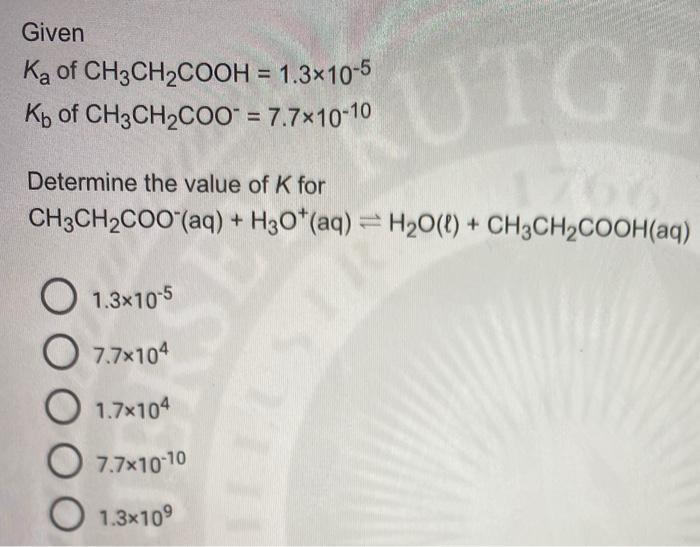 Solved UTGI Given Ka of CH3CH2COOH = 1.3x10-5 Kb of | Chegg.com