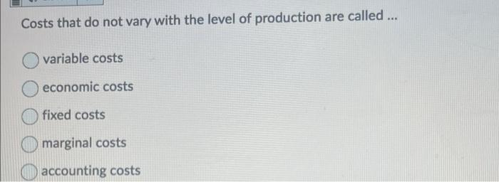 Solved Costs that do not vary with the level of production | Chegg.com