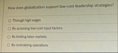 Solved How does globalization support low-cost leadership | Chegg.com