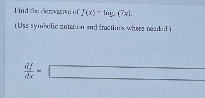 Solved Find the derivative of f(x)=log4(7x). (Use symbolic | Chegg.com