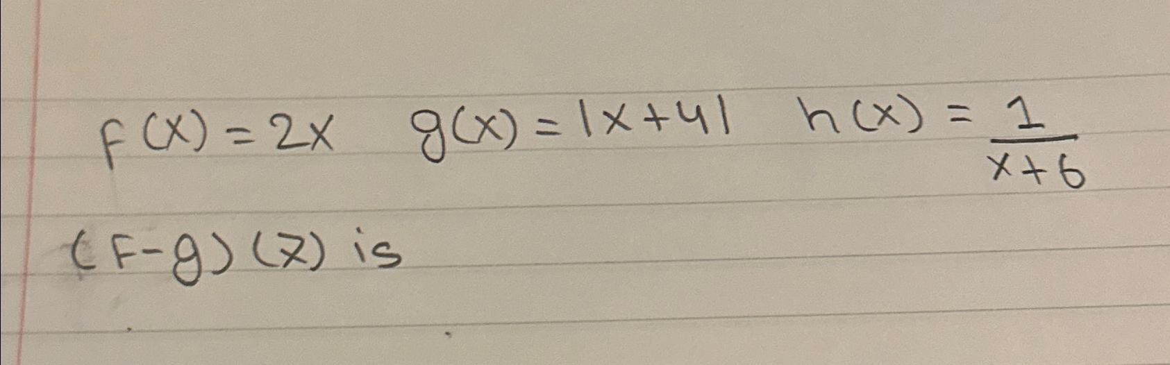 Solved f(x)=2x,g(x)=|x+4|,h(x)=1x+6(f-g)(7) is | Chegg.com