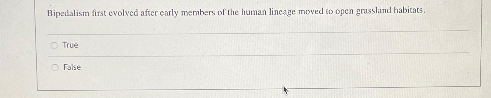 Solved Bipedalism first evolved after early members of the | Chegg.com
