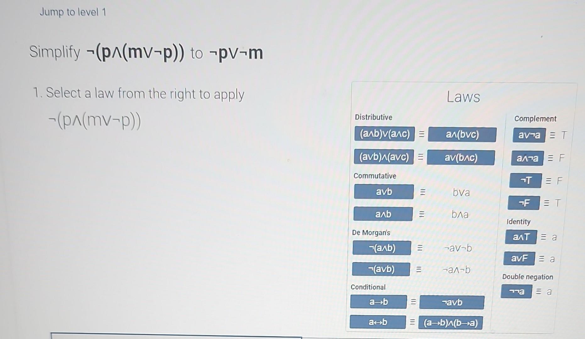 Solved Simplify ¬(p∧(m∨¬p)) to ¬p∨¬m 1. Select a law from | Chegg.com