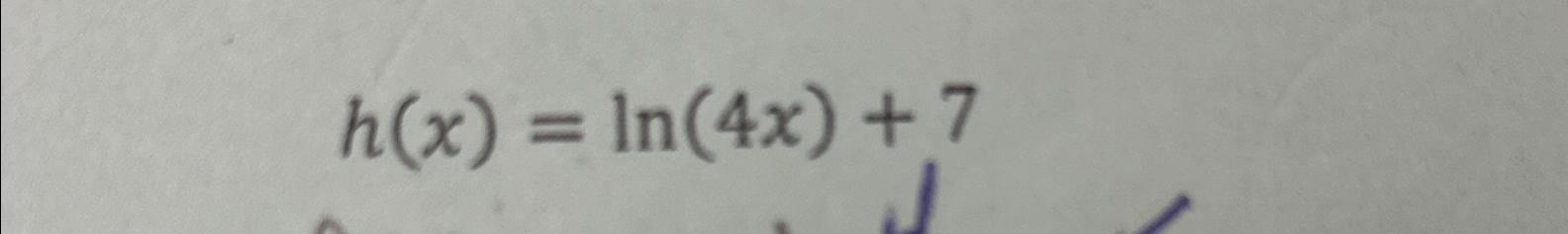 Solved h(x)=ln(4x)+7 | Chegg.com