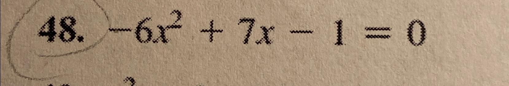 Solved -6x2+7x-1=0 | Chegg.com
