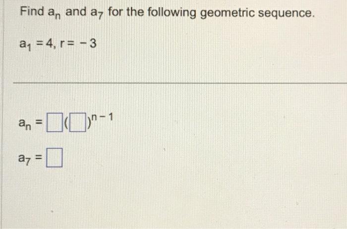 Solved Find an and a7 for the following geometric sequence. | Chegg.com