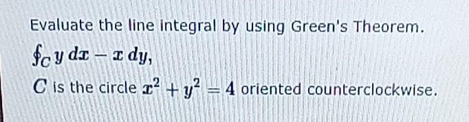 Solved Evaluate the line integral by using Green's Theorem. | Chegg.com