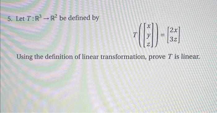 Solved 5. Let T:R3→R2 be defined by T⎝⎛⎣⎡xyz⎦⎤⎠⎞=[2x3z] | Chegg.com