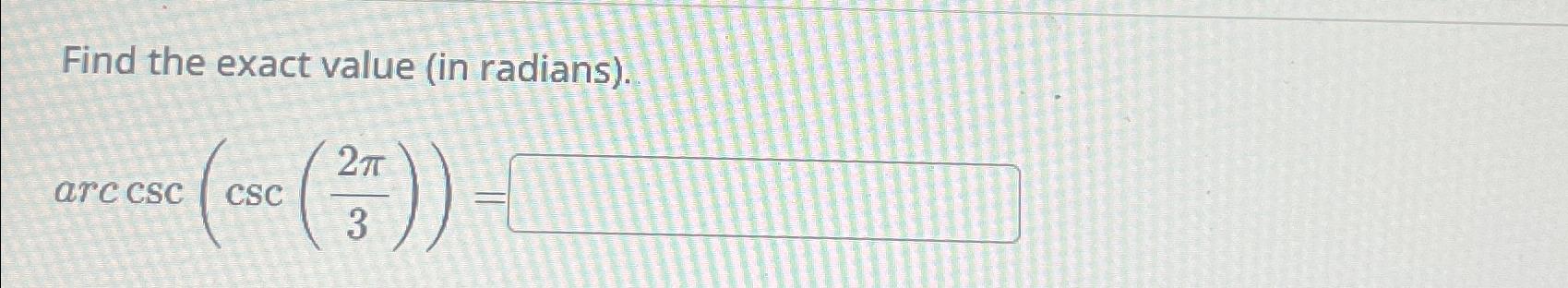 Solved Find the exact value (in radians).arccsc(csc(2π3))= | Chegg.com
