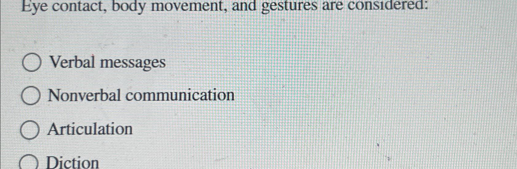 Solved Eye contact, body movement, and gestures are | Chegg.com
