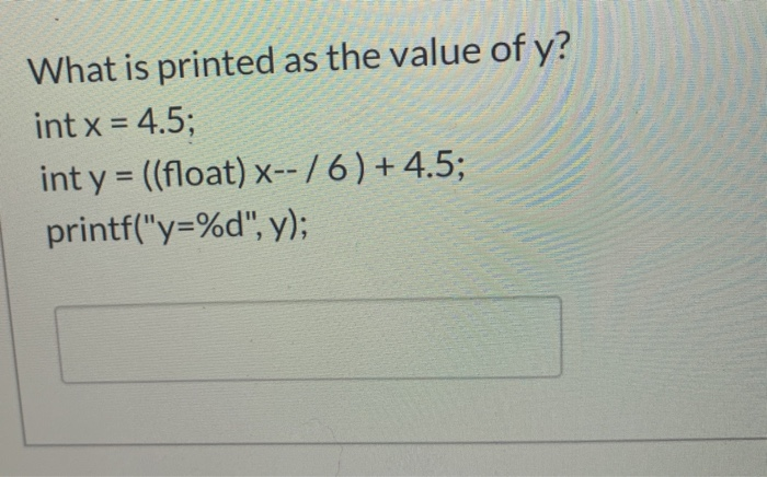Solved What is printed as the value of y? int x = 4.5; int y | Chegg.com