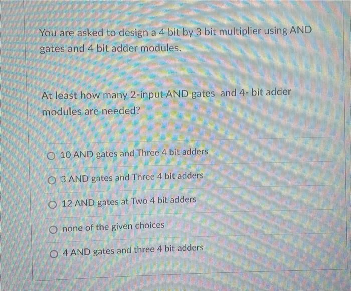 Solved You are asked to design a 4 bit by 3 bit multiplier | Chegg.com