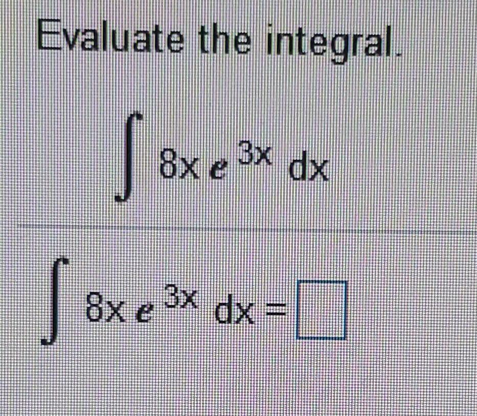 Solved Evaluate the integral. 8x e 3x dx I 8x e 3x dx | Chegg.com