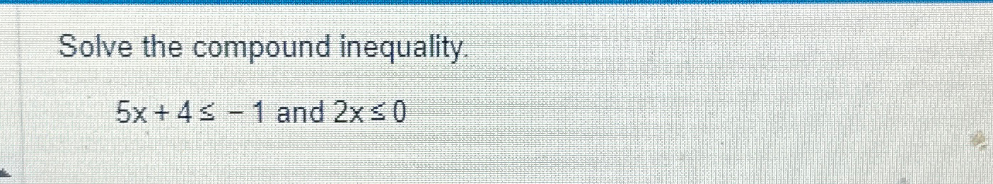 Solved Solve the compound inequality.5x+4≤-1 ﻿and 2x≤0 | Chegg.com