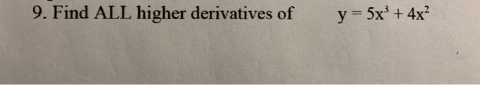 Solved 9. Find ALL higher derivatives of y= 5x + 4x2 | Chegg.com