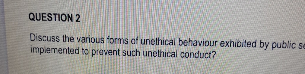 Solved QUESTION 2Discuss the various forms of unethical | Chegg.com