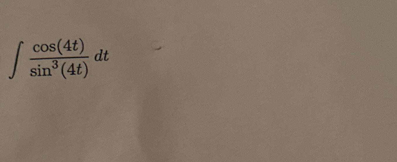 Solved ∫﻿﻿cos(4t)sin3(4t)dt | Chegg.com