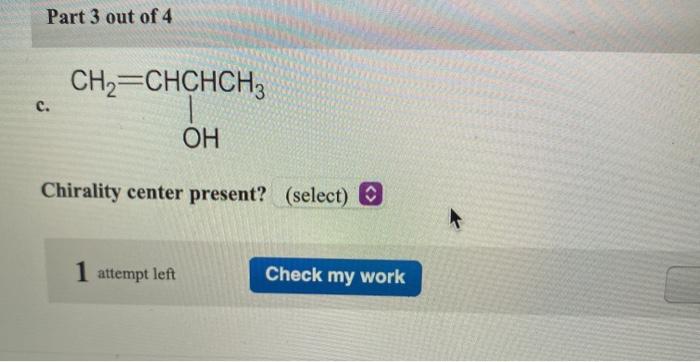 Solved Part 3 out of 4 CH2=CHCHCH3 c. OH Chirality center | Chegg.com