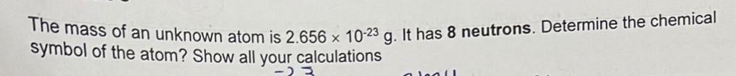 Solved The mass of an unknown atom is 2.656×10−23 g. It has | Chegg.com