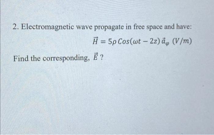 Solved 2. Electromagnetic wave propagate in free space and | Chegg.com