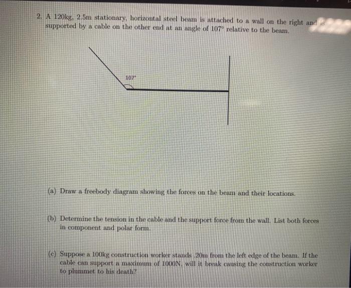 Solved 2. A 120 kg,2.5 m stationary, horizontal steel beam | Chegg.com