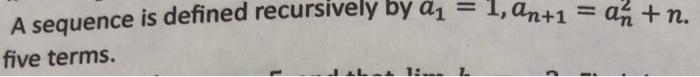 Solved A sequence is defined recursively by a1=1,an+1=an2+n. | Chegg.com
