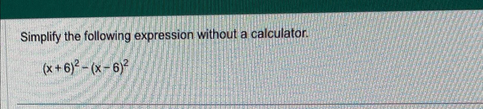 Solved Simplify the following expression without a | Chegg.com