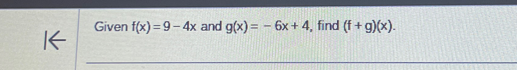 Solved Given f(x)=9-4x ﻿and g(x)=-6x+4, ﻿find (f+g)(x) | Chegg.com